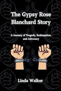 The Gypsy Rose Blanchard Story: A Journey of Tragedy, Redemption, and ...