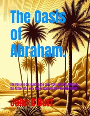 The Oasis of Abraham.: The Oasis to be found in the One, True Lord God ...