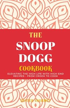 The Snoop Dogg Cookbook:Elevating the High Life with High-End Recipes ...