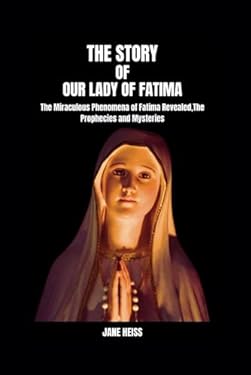 The Story of Our Lady of Fatima: The Enduring Legacy of Our Lady of ...