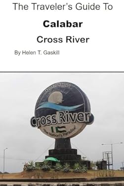 The Traveler's Guide to Calabar, Cross River: Unlock the Treasures of Calabar: Your Passport to ...