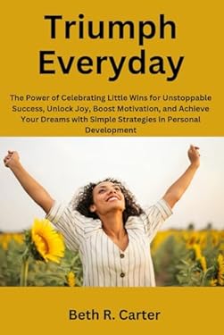 Triumph Everyday: The Power of Celebrating Little Wins for Unstoppable ...