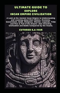 ULTIMATE GUIDE TO EXPLORE INCAN EMPIRE CIVILIZATION: A Look at the ...