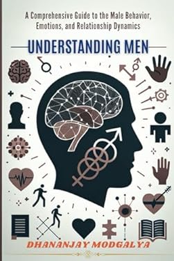 UNDERSTANDING MEN: A Comprehensive Guide to the Male Behavior, Emotions ...