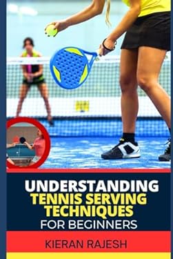 UNDERSTANDING TENNIS SERVING TECHNIQUES FOR BEGINNERS: A Complete Guide ...