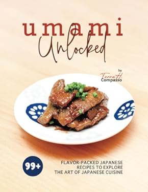 Umami Unlocked: 99+ Flavor-Packed Japanese Recipes to Explore the Art ...