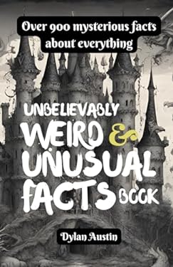 Unbelievably Weird And Unusual Facts Book: Over 900 Mysterious And ...