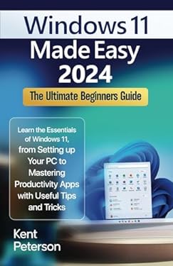 Windows 11 Made Easy 2024: The Ultimate Beginners Guide: Learn the ...