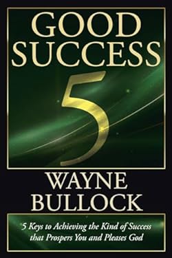 Good Success: 5 Keys to Achieving the Kind of Success that Prospers You ...