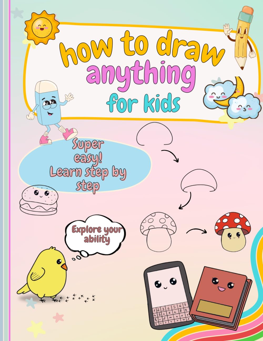 How to Draw Anything For Kids: Learn to Draw Super Cute Things, Easy ...