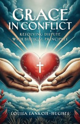 Grace in Conflict : Resolving Differences Using Biblical Principles ...