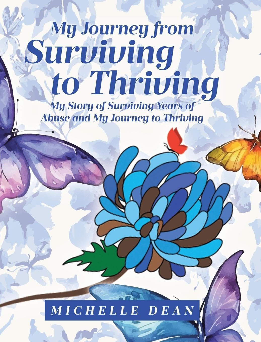 My Journey from Surviving to Thriving: My Story of Surviving Years of ...