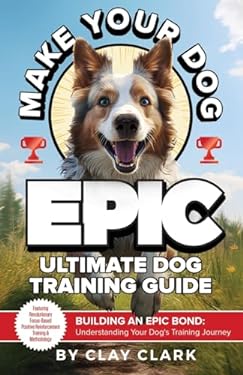 Make Your Dog Epic : Building an Epic Bond: Understanding Your Dog's ...
