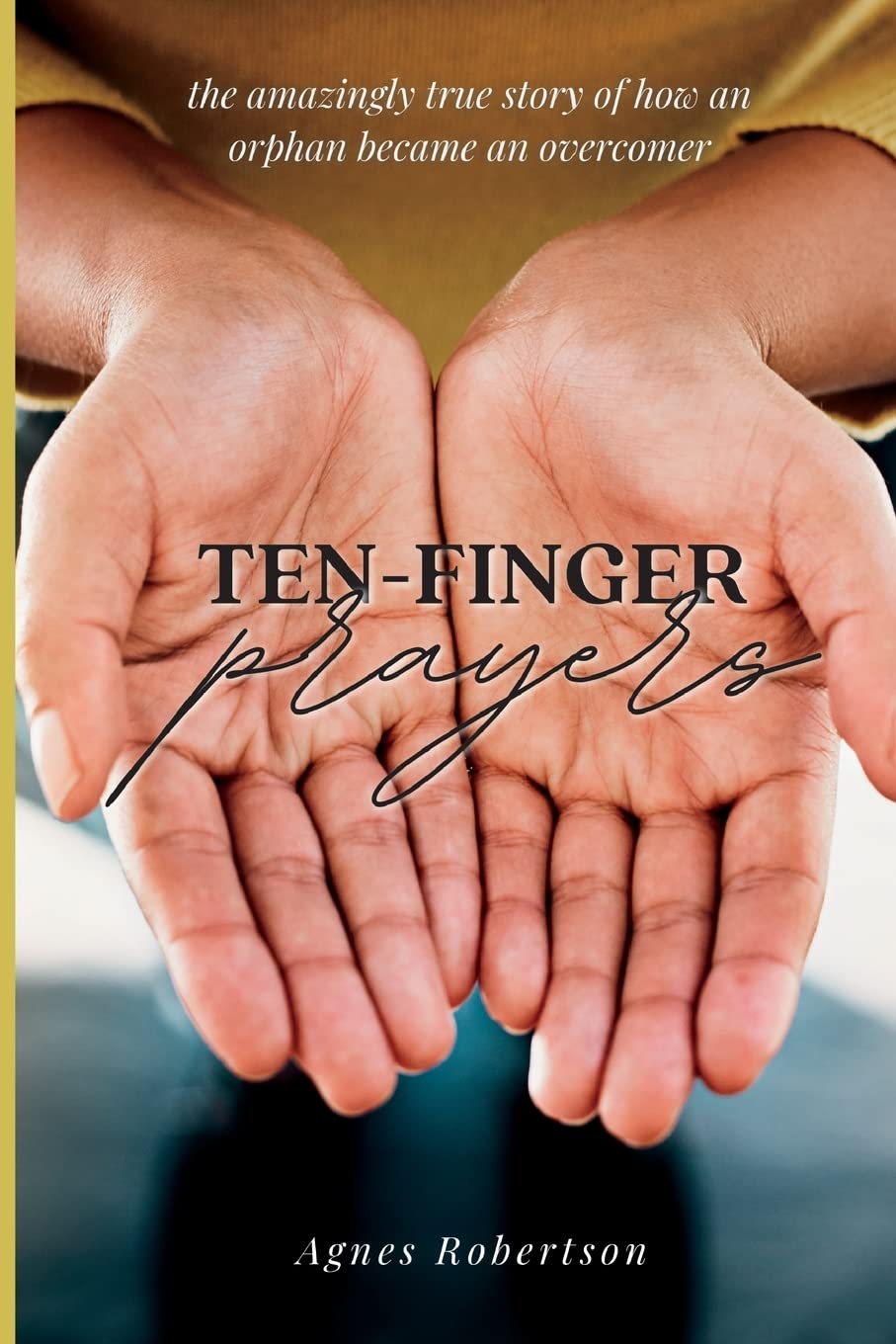 Ten-Finger Prayers : The Amazingly True Story How an Orphan Became an ...