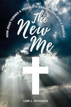 The New Me. How Jesus Turned a Traumatic Brain Injury Into a Miracle ...