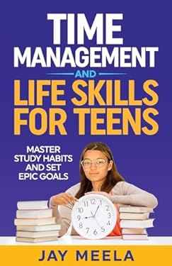 Time Management and Life Skills for Teens : Master Study Habits and Set ...