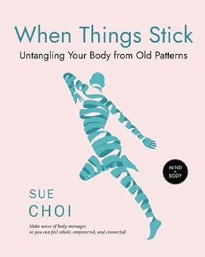 When Things Stick : Untangling Your Body from Old Patterns book ...