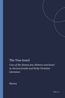 The True Israel : Uses of the Names Jew, Hebrew and Israel in Ancient ...