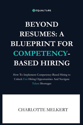 Beyond Resumes: A Blueprint For Competency-Based Hiring: How To Implement Competency-Based ...