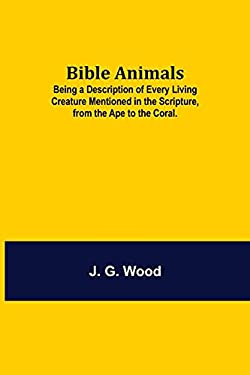 Bible Animals; Being a Description of Every Living Creature Mentioned ...