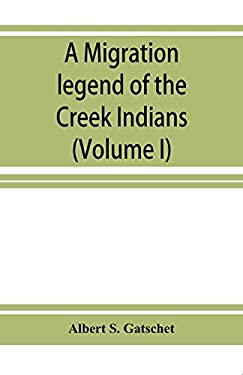 A Migration Legend of the Creek Indians : With a Linguistic, Historic ...
