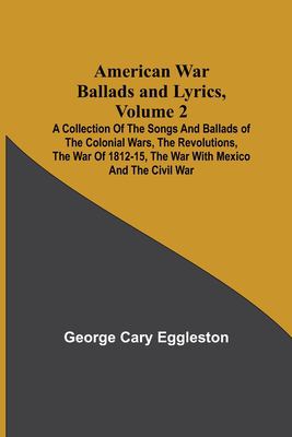 American War Ballads and Lyrics, Volume 2; A Collection of the Songs ...