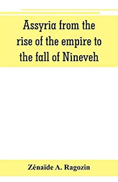 Assyria from the Rise of the Empire to the Fall of Nineveh (continued ...