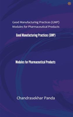 Good Manufacturing Practices Modules for Pharmaceutical Products: Good Manufacturing Practices ...