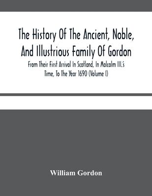 The History Of The Ancient, Noble, And Illustrious Family Of Gordon ...