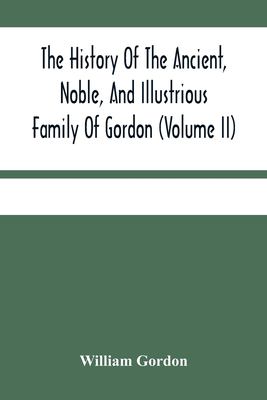 The History Of The Ancient, Noble, And Illustrious Family Of Gordon ...