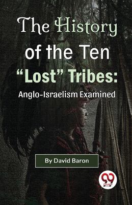 The History of the Ten "Lost" Tribes: Anglo-Israelism Examined book ...
