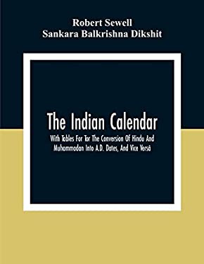 The Indian Calendar, With Tables For Tor The Conversion Of Hindu And ...