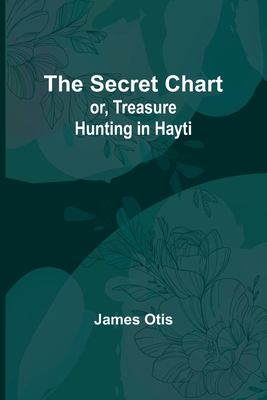 The Secret Chart; or, Treasure Hunting in Hayti book: 9789357918886
