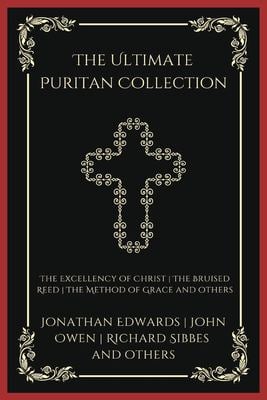 The Ultimate Puritan Collection: The Excellency of Christ, The Bruised ...