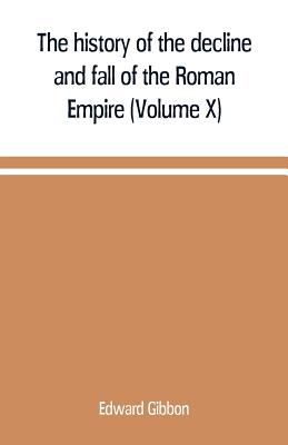 The history of the decline and fall of the Roman Empire (Volume X) book ...