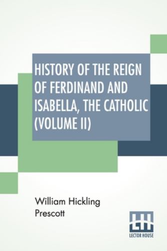 History Of The Reign Of Ferdinand And Isabella, The Catholic (Volume II ...
