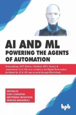 AI & ML - Powering the Agents of Automation : Demystifying, IOT, Robots, ChatBots, RPA, Drones ...