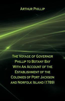 The Voyage Of Governor Phillip To Botany Bay With An Account Of The ...