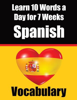 Spanish Vocabulary Builder: Learn 10 Spanish Words a Day for 7 Weeks A ...