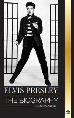 Elvis Presley: The biography of the Legendary King of Rock and Roll ...