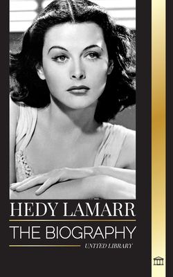 Hedy Lamarr: The biography and life of a beautiful Actress and Inventor ...