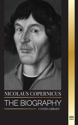 Nicolaus Copernicus: The Biography of an Astronomer, Planet Earth and ...