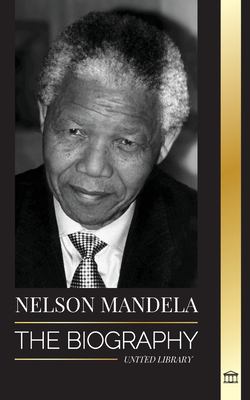 Nelson Mandela: The Biography - From Prisoner to Freedom to South ...