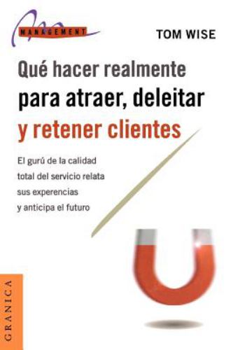 Que Hacer Realmente Para Atraer, Deleitar y Retener Clientes: el Guru ...