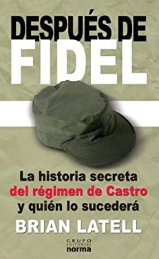 Despues de Fidel : La Historia Secreta del Regimen de Castro y Quien lo ...