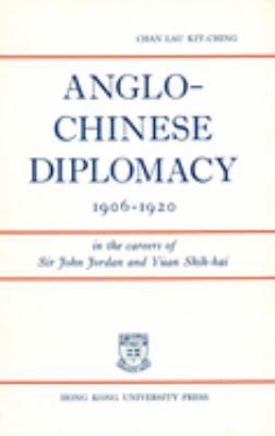 Anglo-Chinese Diplomacy 1906-1920 : In the Careers of Sir John Jordan ...