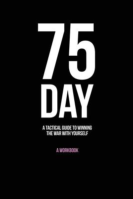 75-Day: A Tactical Guide to Winning the War with Yourself (1) (75 Hard ...