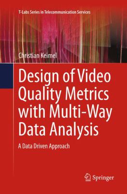 Design of Video Quality Metrics with Multi-Way Data Analysis : A Data Driven Approach book by ...