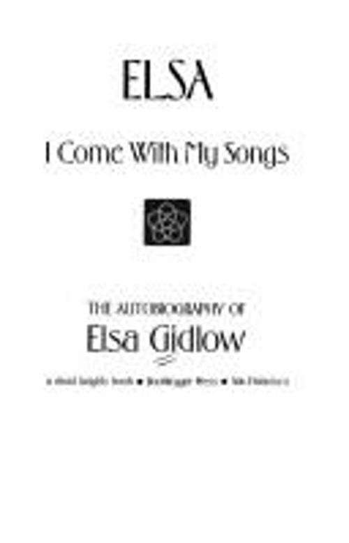 Elsa, I Come with My Songs : The Autobiography of Elsa Gidlow by Elsa ...