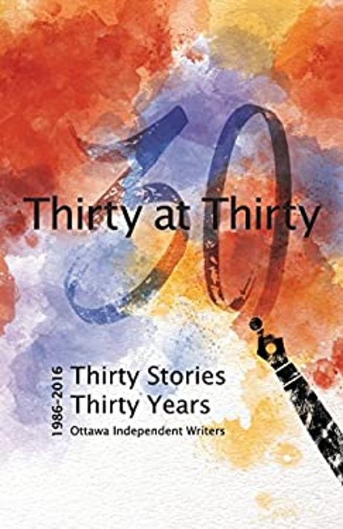 Thirty at Thirty: Thirty Stories, Thirty Years, Ottawa Independen ...